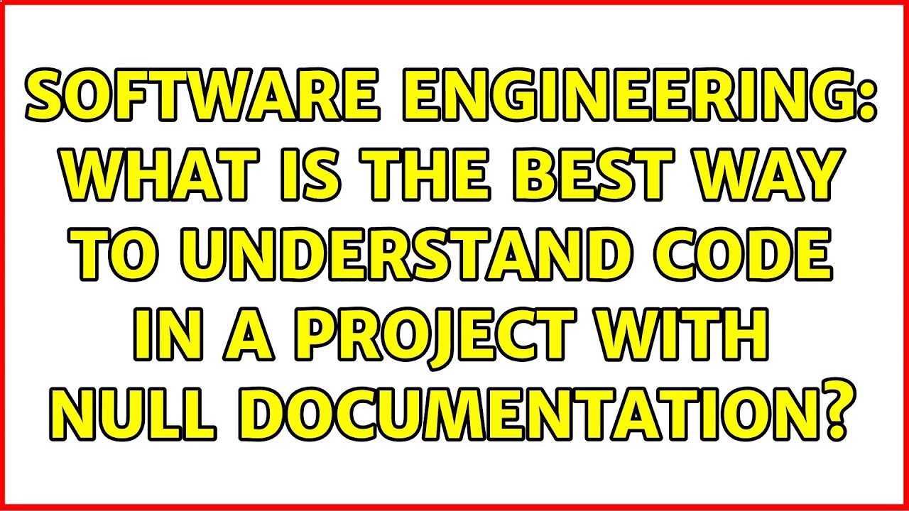 Software Engineering What Is The Best Way To Understand Code In A software-engineering-what-is-the-best-way-to-understand-code-in-a