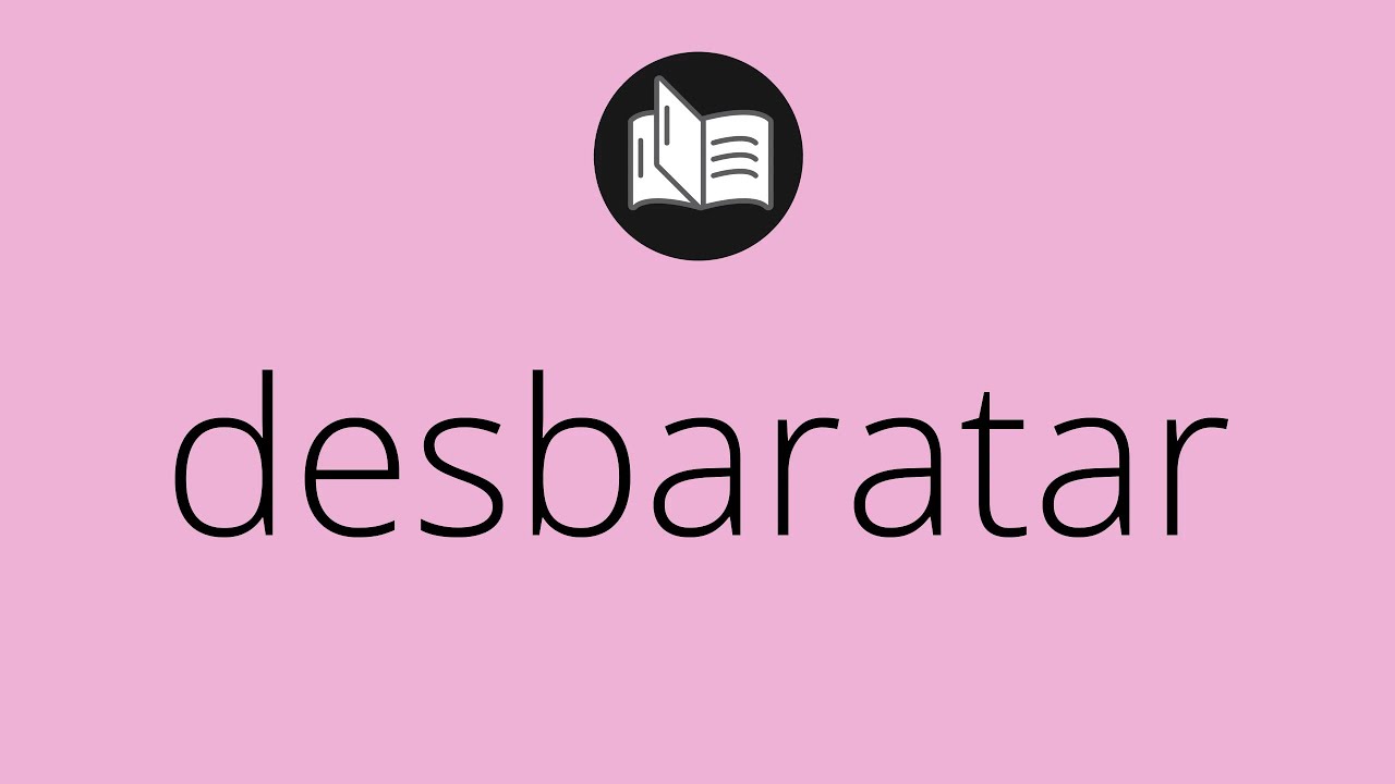 Que significa DESBARATAR • desbaratar SIGNIFICADO • desbaratar ...