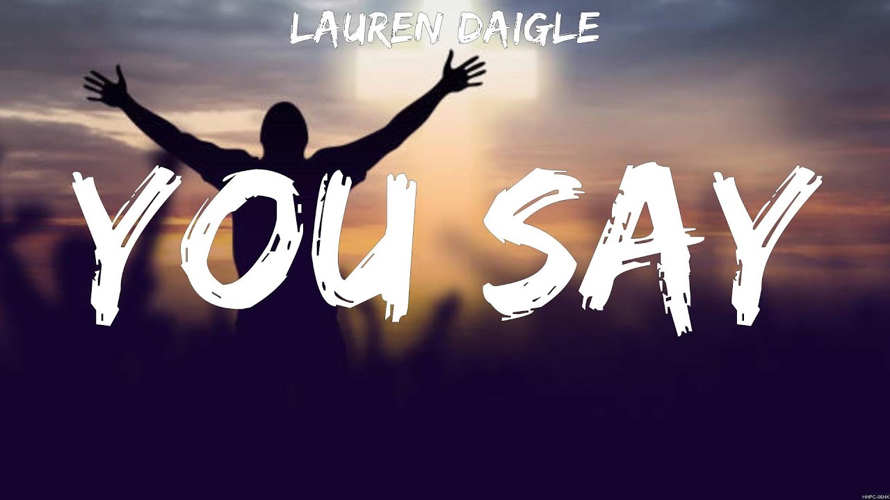 Lauren Daigle You Say Lyrics Hillsong Worship, Zach Williams #4 - YouTube