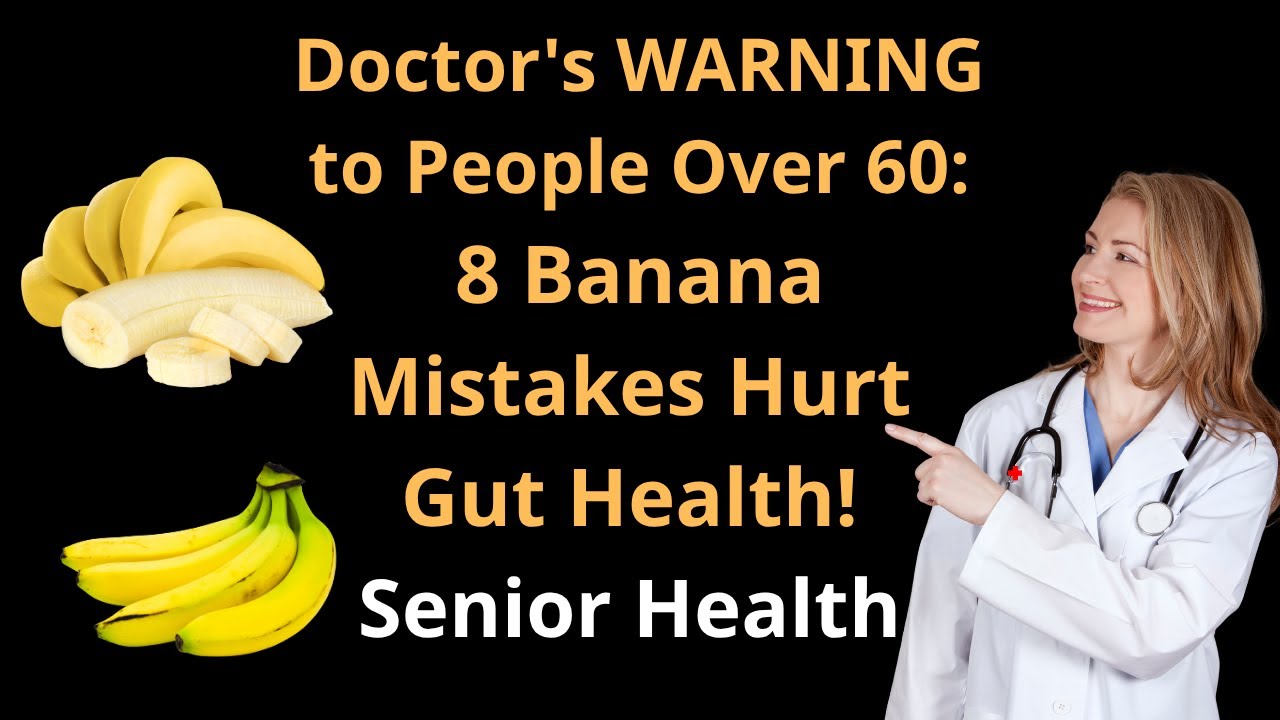 Doctor's WARNING to People Over 60: 8 Banana Mistakes Hurt Gut Health ...
