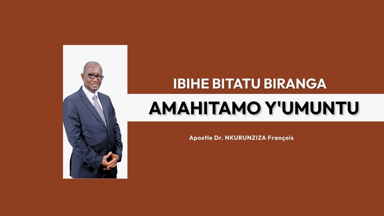 IBIHE 3 BIRANGA AMAHITAMO Y'UMUNTU | Apostle Dr. NKURUNZIZA François ...