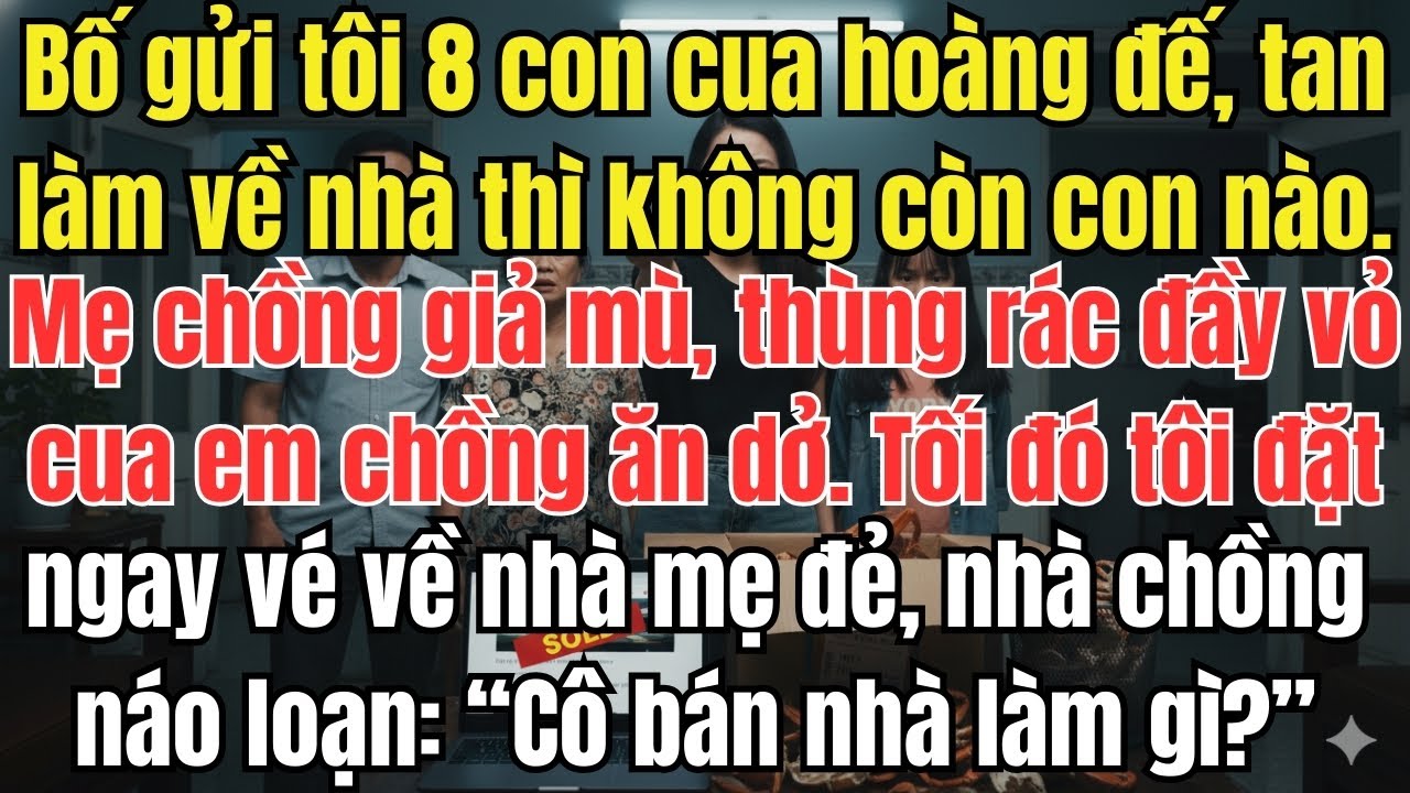 Bố gửi tôi 8 con cua hoàng đế, tan làm về nhà thì không còn con nào. Mẹ ...