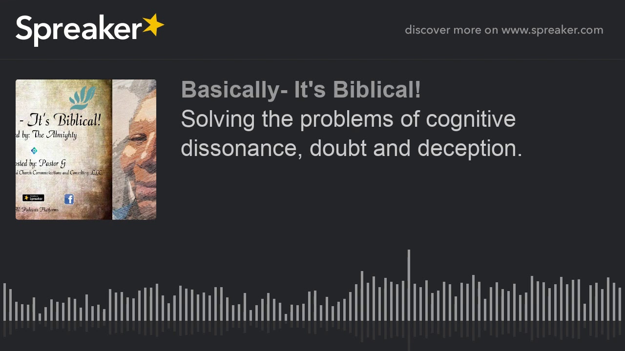 Solving the problems of cognitive dissonance, doubt and deception ...