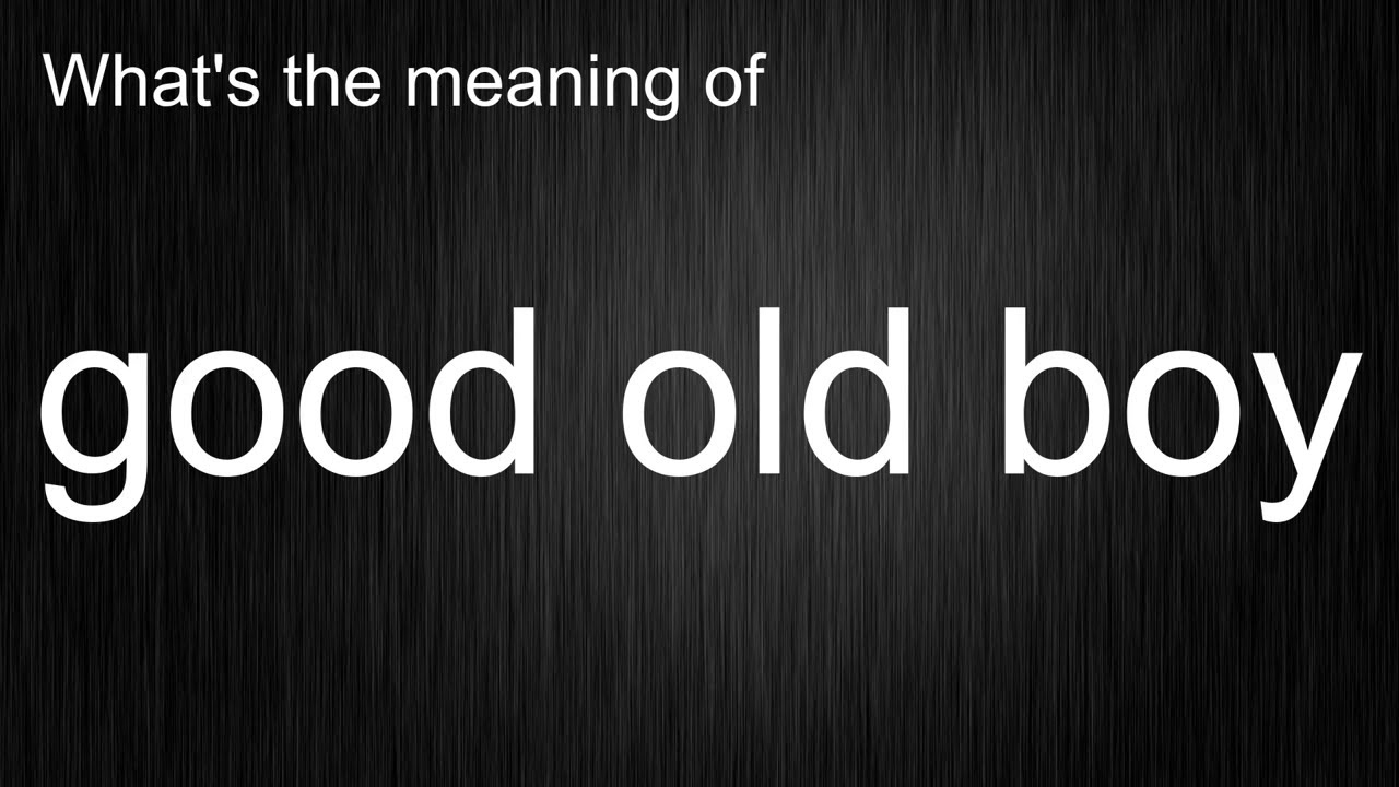 What's the meaning of "good old boy", How to pronounce good old boy ...