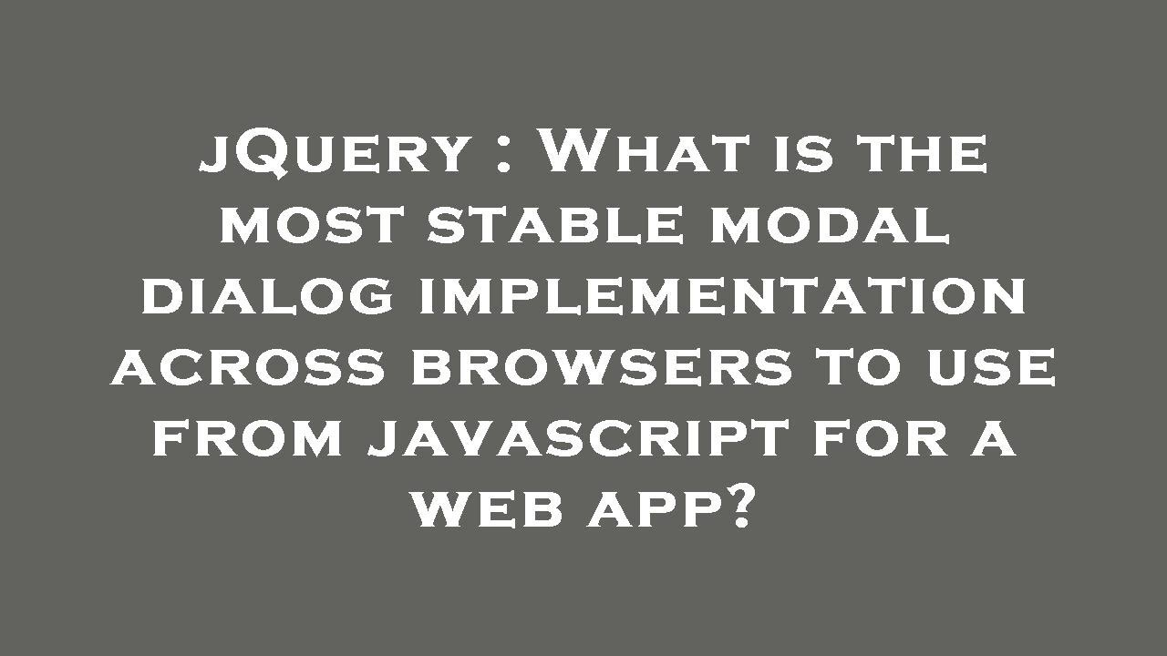 jQuery : What is the most stable modal dialog implementation across ...