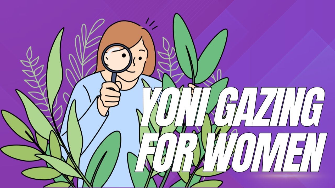The Yoni Gazing Practice For Women - YouTube