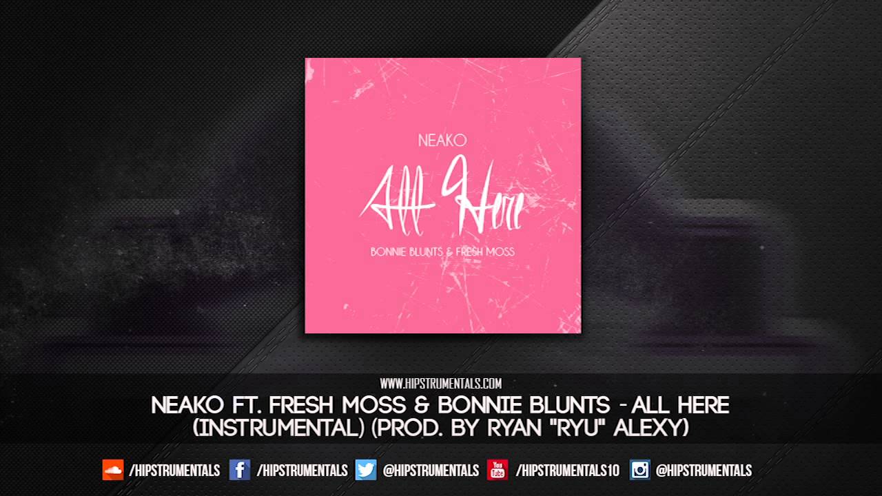 Neako Ft. Fresh Moss & Bonnie Blunts - All Here [Instrumental] (Prod ...