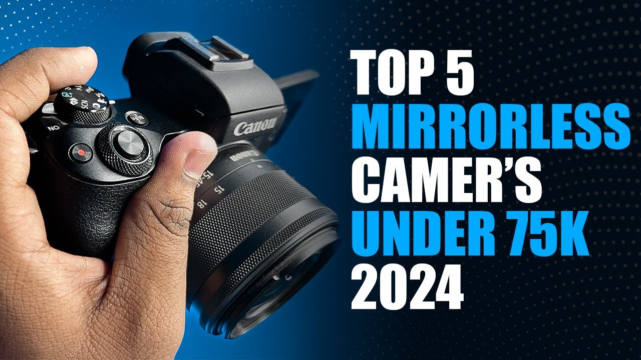 Top 5 Best Mirrorless Cameras to Buy in 2024 Under ₹75,000 | Budget-Friendly Picks - YouTube