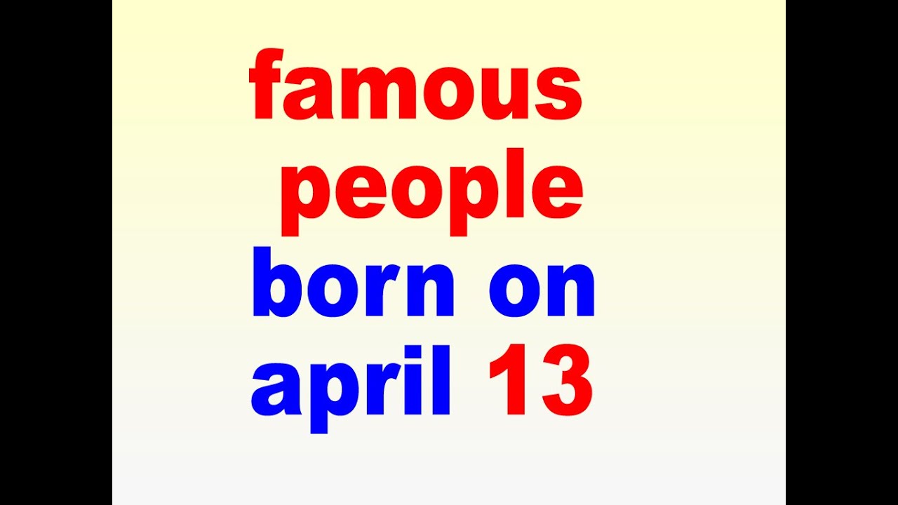 famous people born on april 13 l april 13 birthdays - YouTube