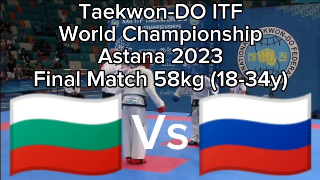 Final Match Male 58kg (18-34y) Bulgaria 🇧🇬 Vs Russia 🇷🇺 Taekwon-DO ITF ...