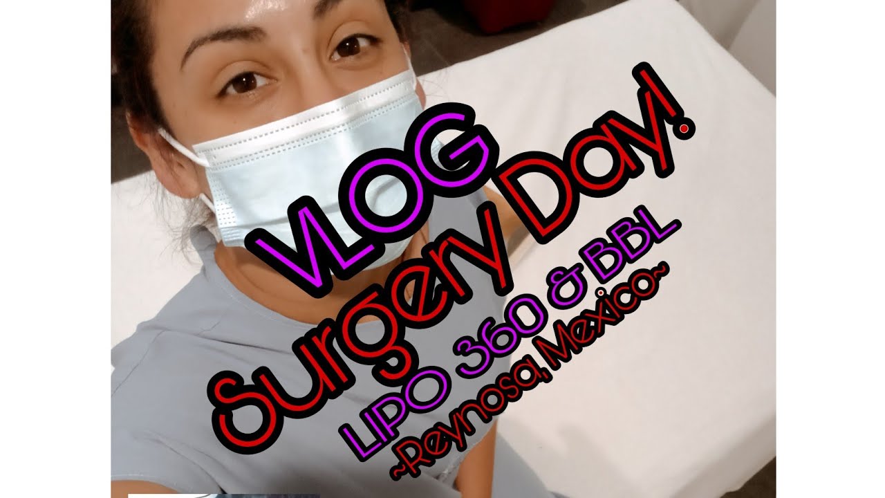 💋SURGERY DAY VLOG 💋~Lipo360 & BBL~ 🇮🇹Reynosa Mexico 🇲🇽 - YouTube