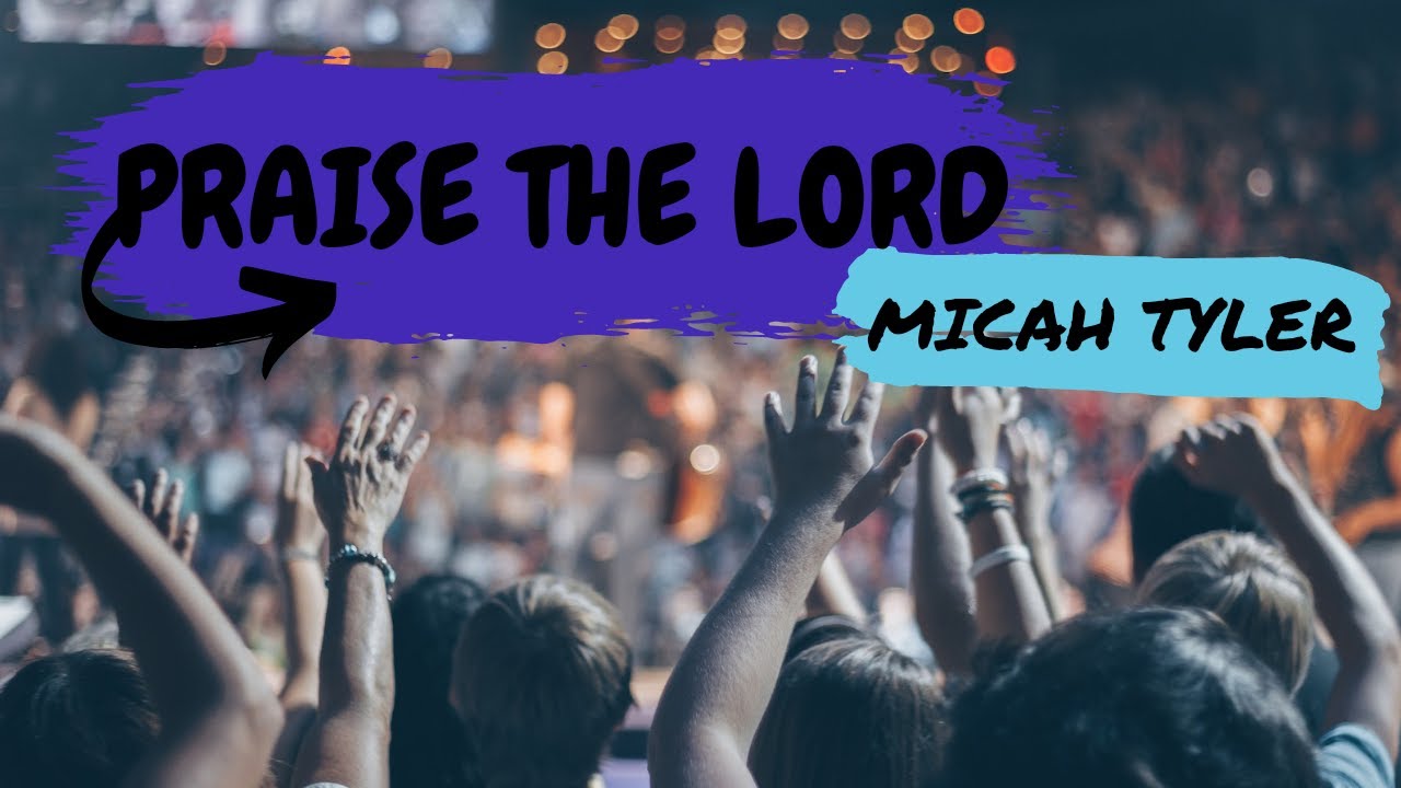 Micah Tyler | Praise the Lord (Lyrics & scenery) - YouTube