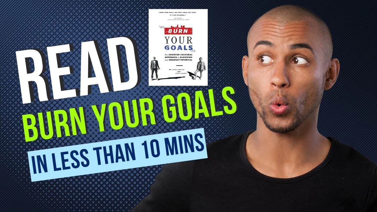 Ten Minute Books: "Burn Your Goals" Summary - YouTube