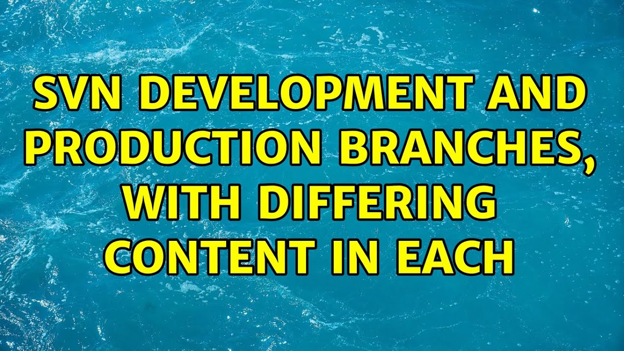 SVN development and production branches, with differing content in each ...