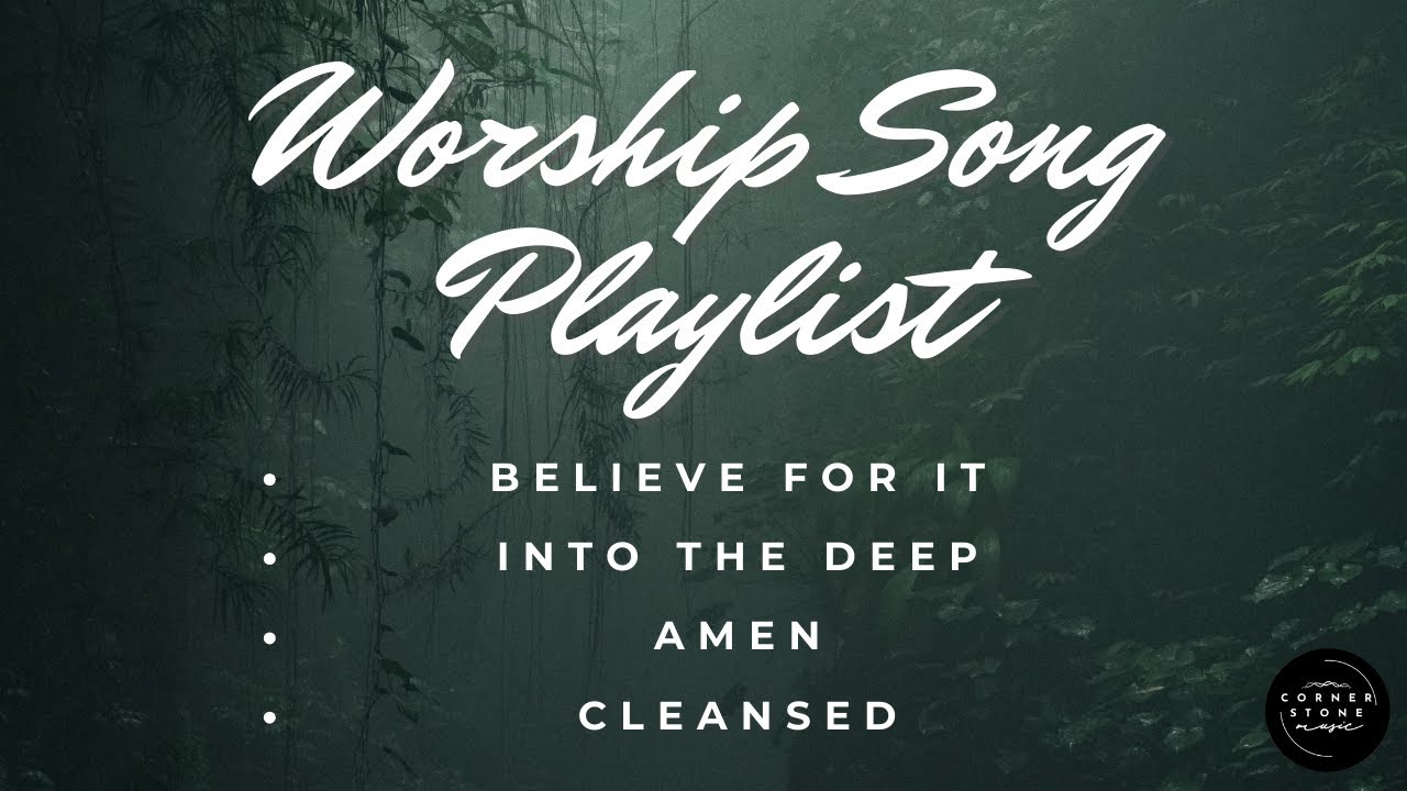Worship Song Playlist ( Believe for it, Into the Deep, Amen, Cleansed ...