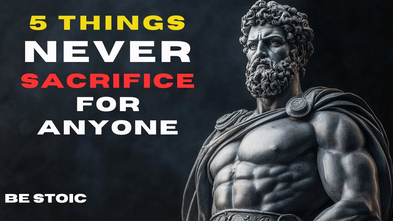 5 THINGS NEVER SACRIFICE FOR ANYONE – STOICISM - YouTube