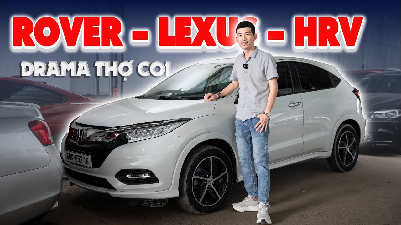 ROVER – LEXUS – HRV: chọn chiếc nào đây? "DRAMA" thợ coi xe đòi giật ...