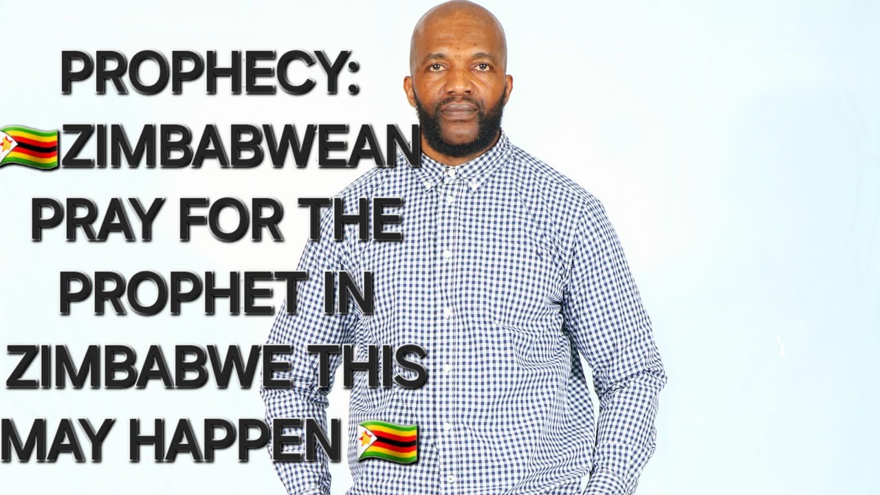 PROPHECY: ZIMBABWEANS 🇿🇼 PRAY FOR THE PROPHET IN ZIMBABWE THIS MAY ...