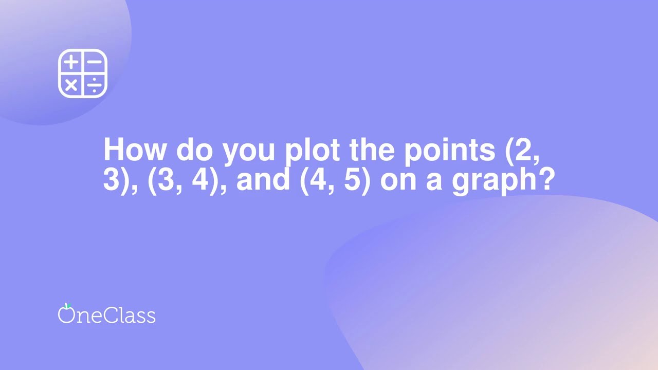 how-do-you-plot-the-points-2-3-3-4-and-4-5-on-a-graph-youtube