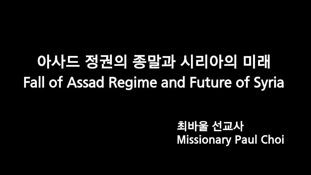아사드 정권의 종말과 시리아의 미래 - 최바울 선교사 / Fall of Assad Regime and Future of ...