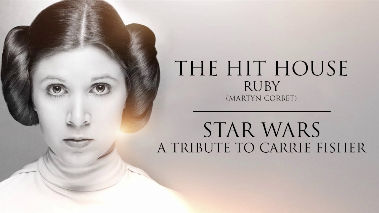 Star Wars - A Tribute to Carrie Fisher Music | The Hit House - Ruby ...