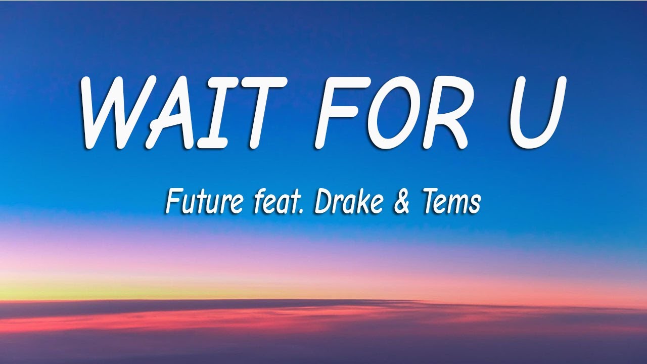 Future - WAIT FOR U (Lyrics) ft. Drake, Tems - YouTube