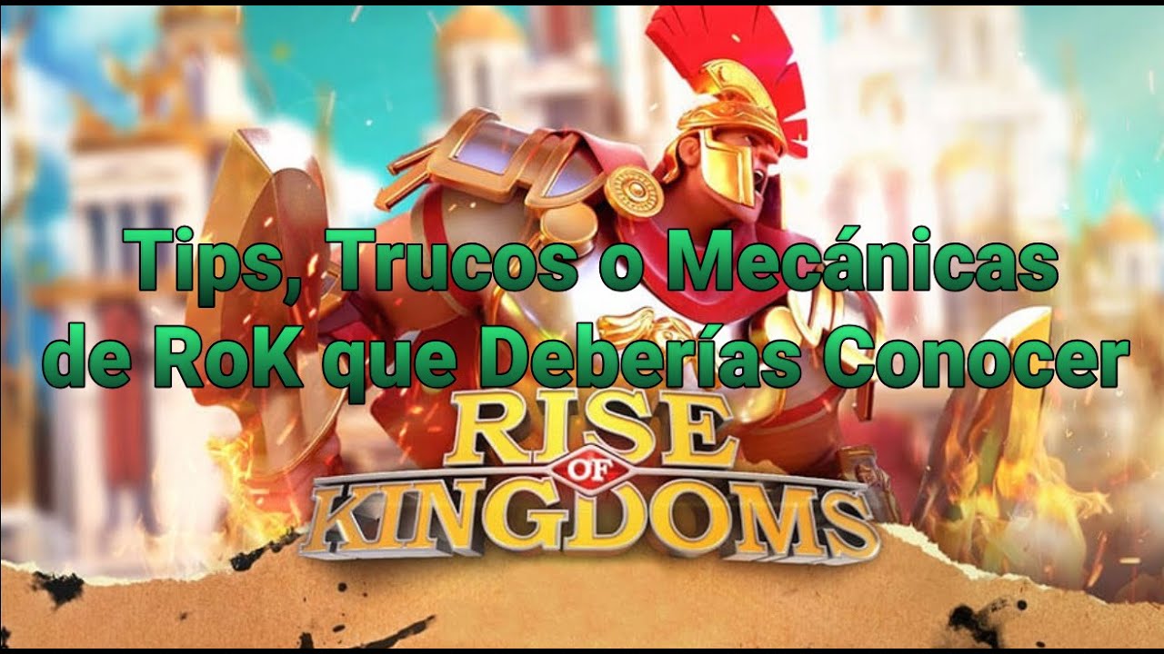 9 Tips,Trucos o Mecánicas de RoK que Deberías Saber - Rise of Kingdoms ...