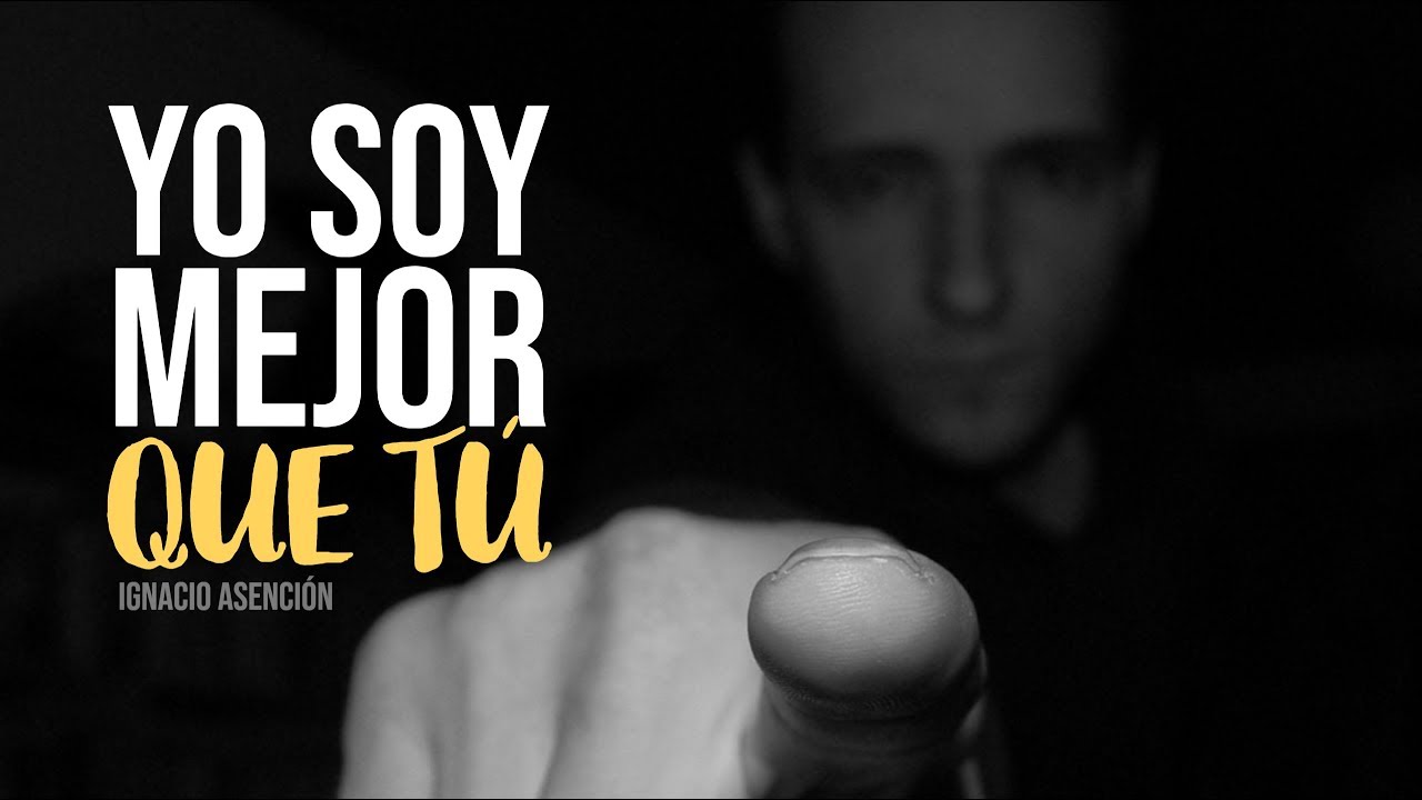 Yo Soy Mejor que tú - Por Ignacio Asención - YouTube