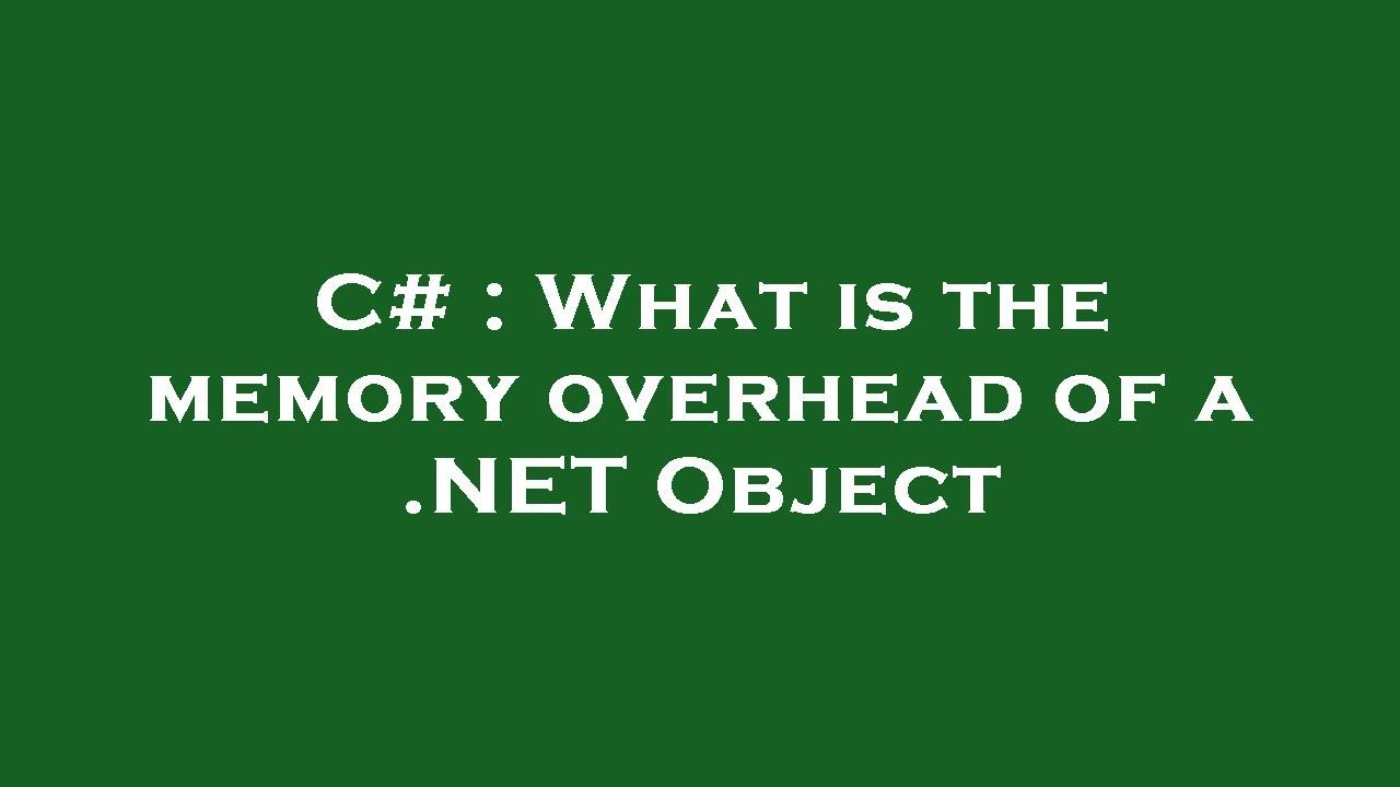 C# : What is the memory overhead of a .NET Object - YouTube