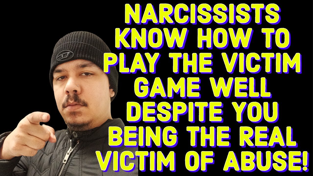 NARCISSISTS KNOW HOW TO PLAY THE VICTIM GAME WELL DESPITE YOU BEING THE ...