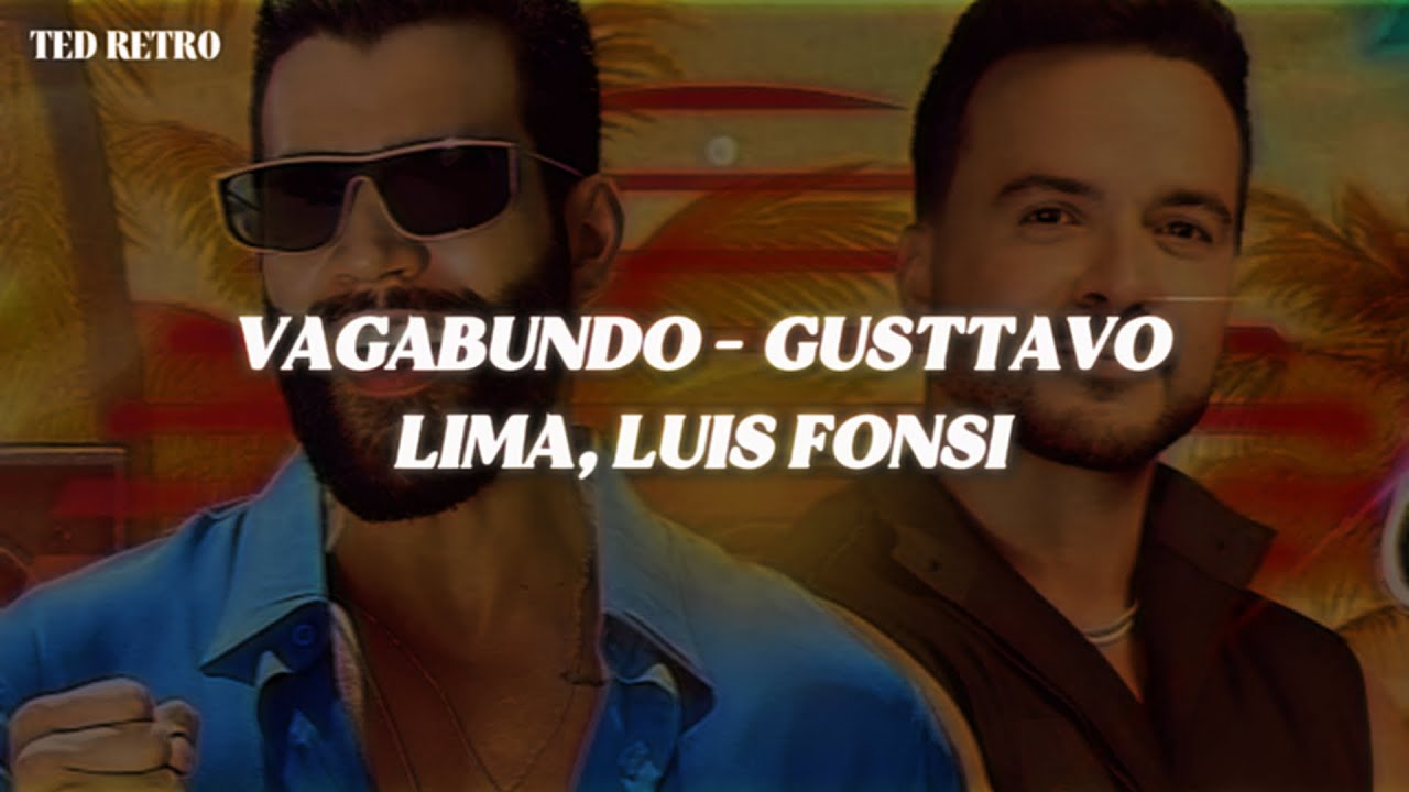 Gusttavo Lima, Luis Fonsi - Vagabundo (Letra/Lyrics) - YouTube