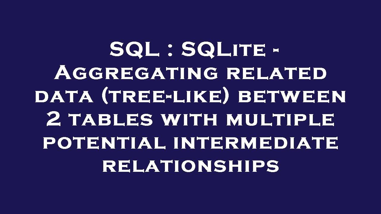 Sql Sqlite Aggregating Related Data Tree Like Between 2 Tables 6729