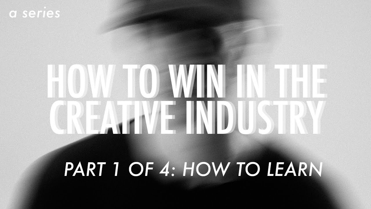 HOW TO LEARN (1/4) - HOW TO WIN IN THE CREATIVE INDUSTRY Part 1 of 4 ...