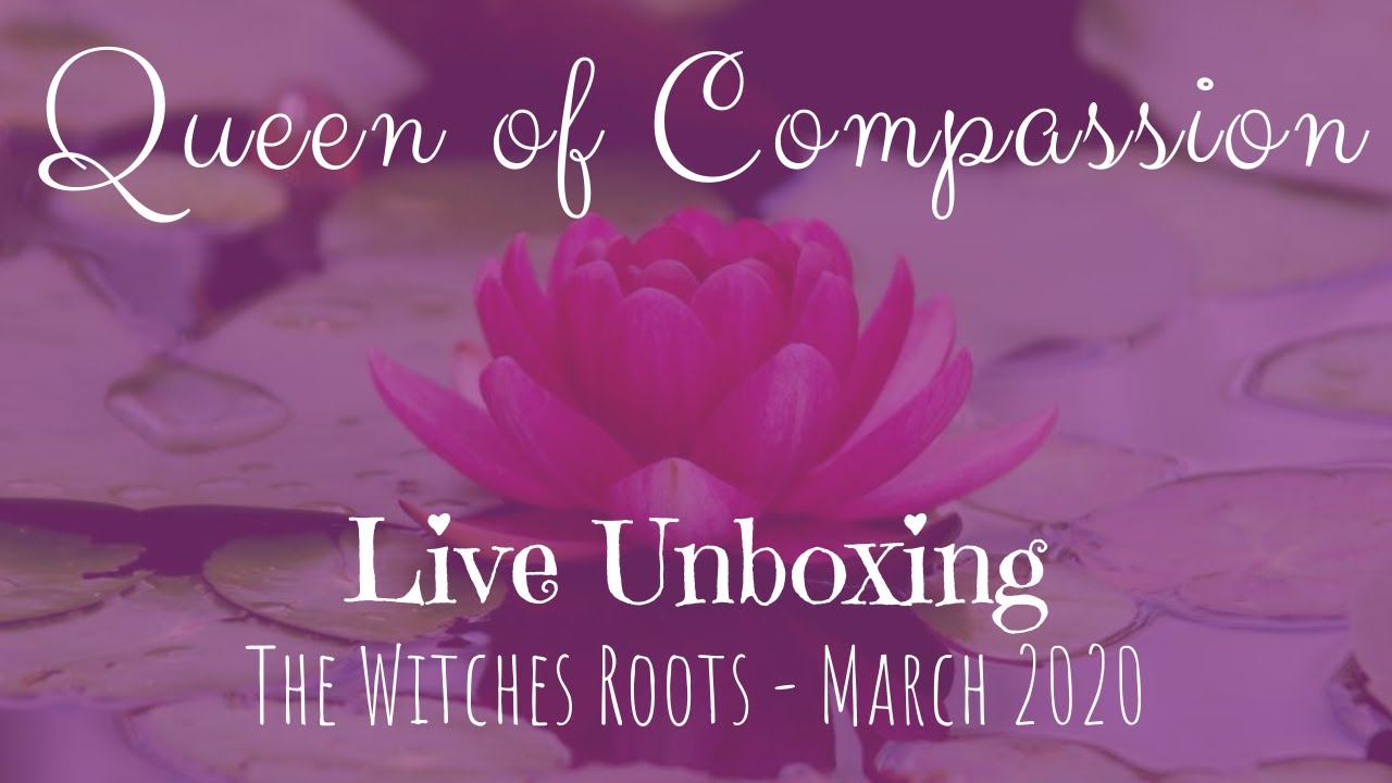Queen of Compassion | Witches Roots Unboxing | March 2020 - YouTube