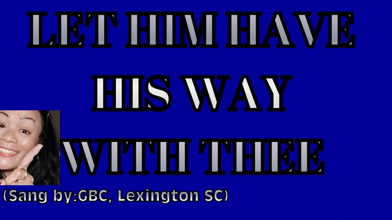 LET HIM HAVE HIS WAY WITH THEE/ A PUBLIC DOMAIN HYMN /SANG BY GBC # ...