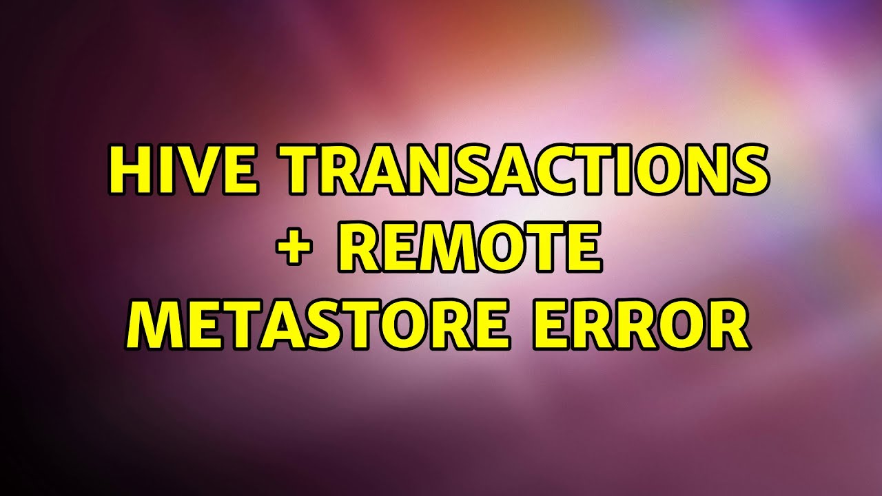 Hive Transactions Remote Metastore Error 2 Solutions Youtube