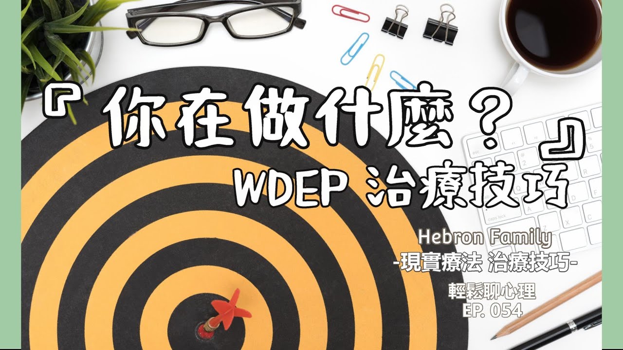『你在做什麼？ WDEP現實療法 治療技巧』 輕鬆聊心理054｜心情休息站 20240117 - YouTube