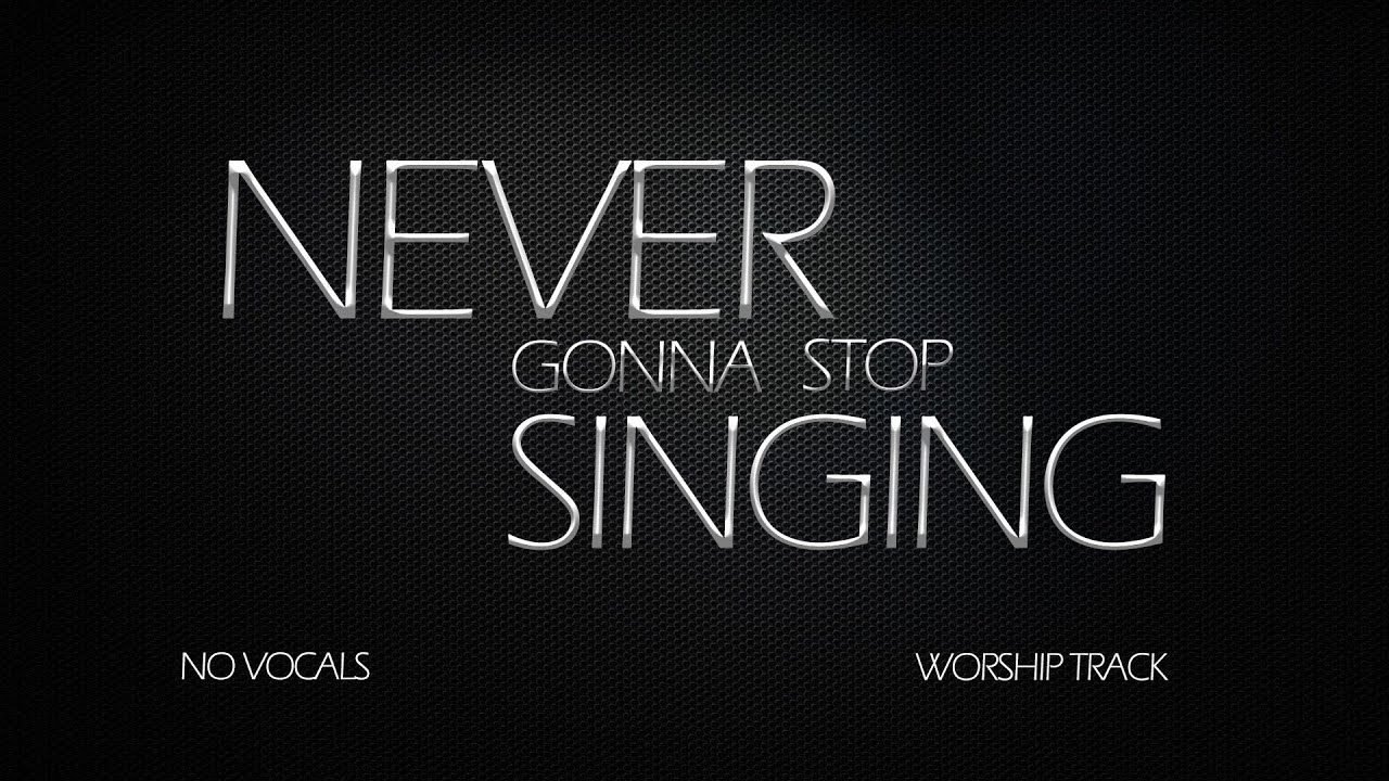 Never Gonna Stop Singing 3min 52sec No Vocals CCLI - YouTube