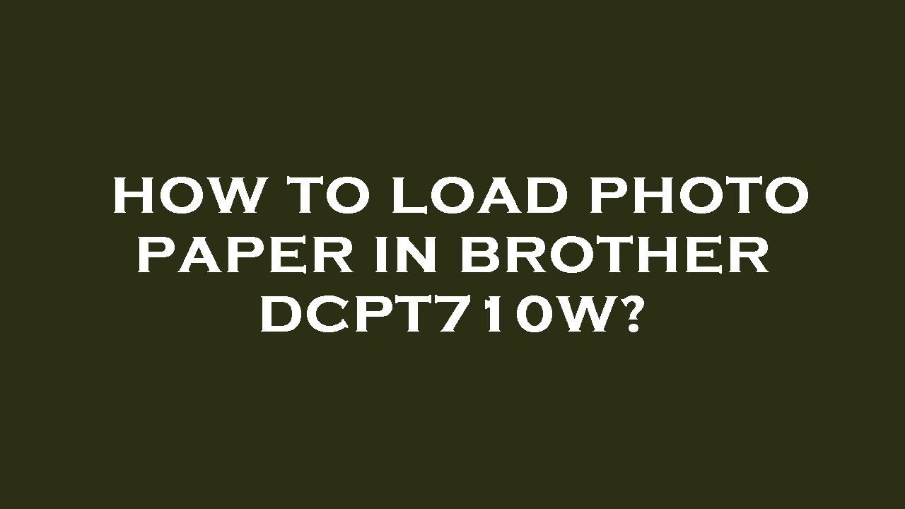 How To Load Photo Paper In Brother Dcpt710w YouTube how-to-load-photo-paper-in-brother-dcpt710w-youtube