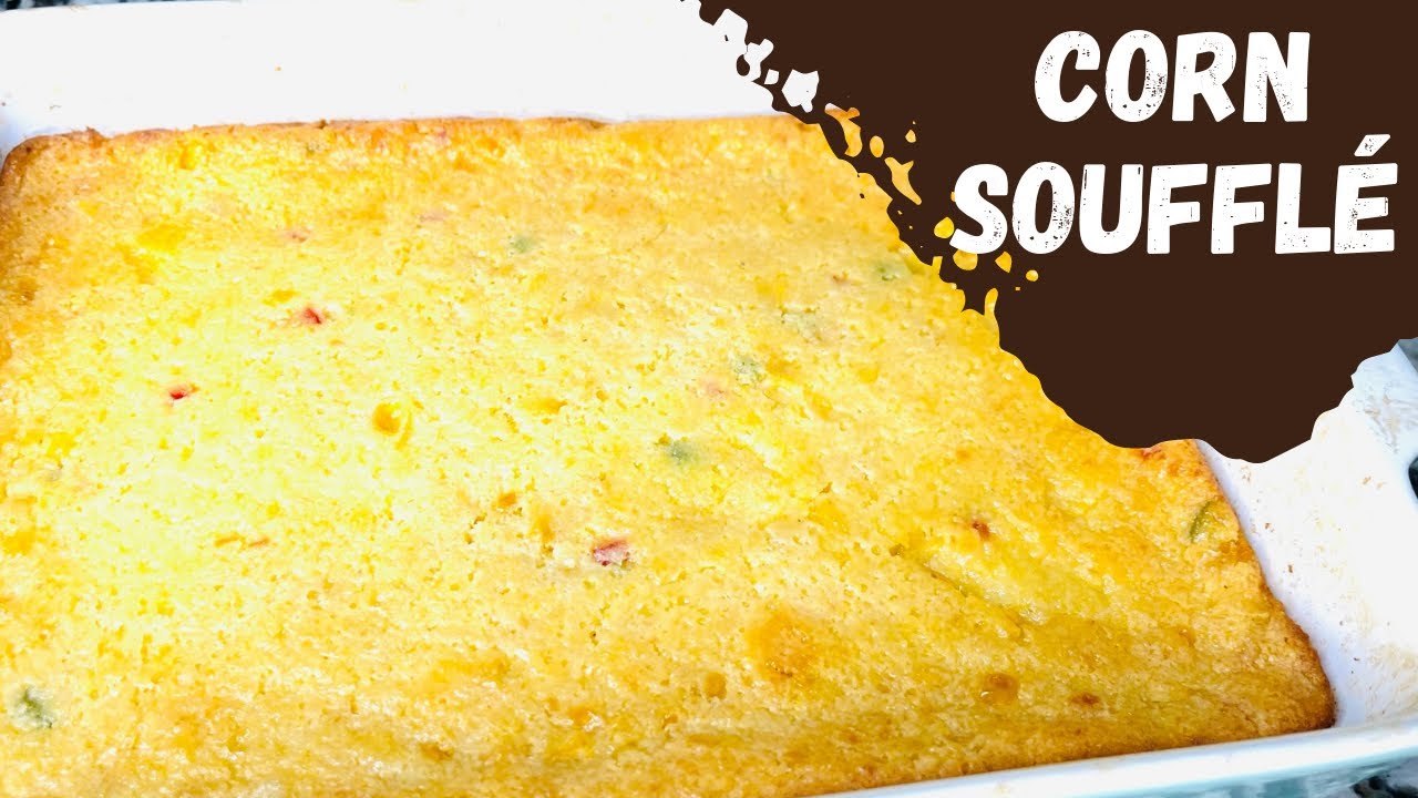 Light, Fluffy, and Delicious: How to Make Perfect Corn Soufflé: Corn ...