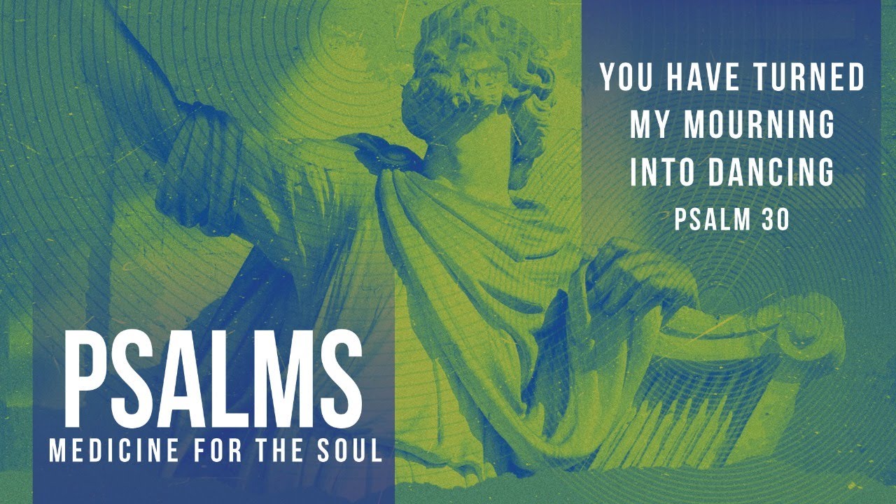 You Have Turned My Mourning Into Dancing // Psalm 30 - YouTube
