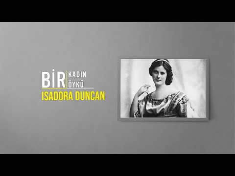 Dansı Özgürleştiren Kadın: Isadora Duncan’ın Hayat Hikâyesi | Bir Kadın Bir Öykü #104