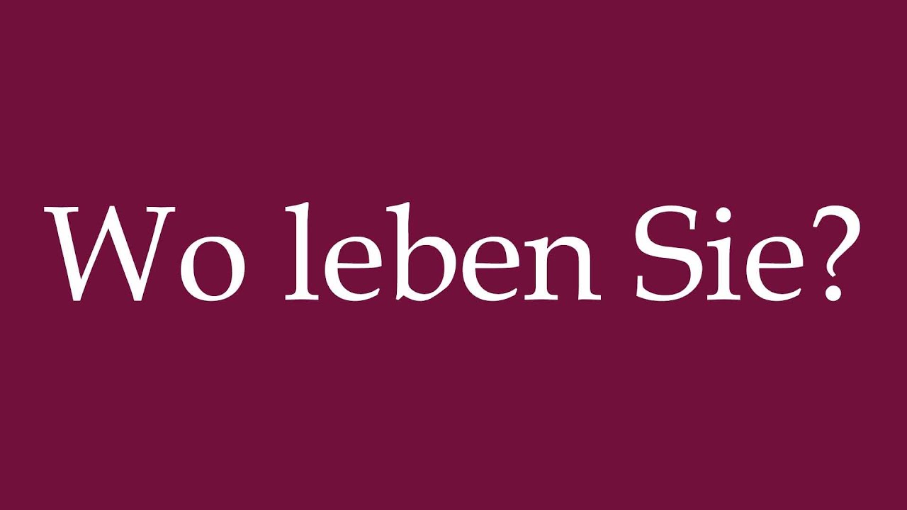 How to Pronounce ''Wo leben Sie'' (Where do you live?) Correctly in ...