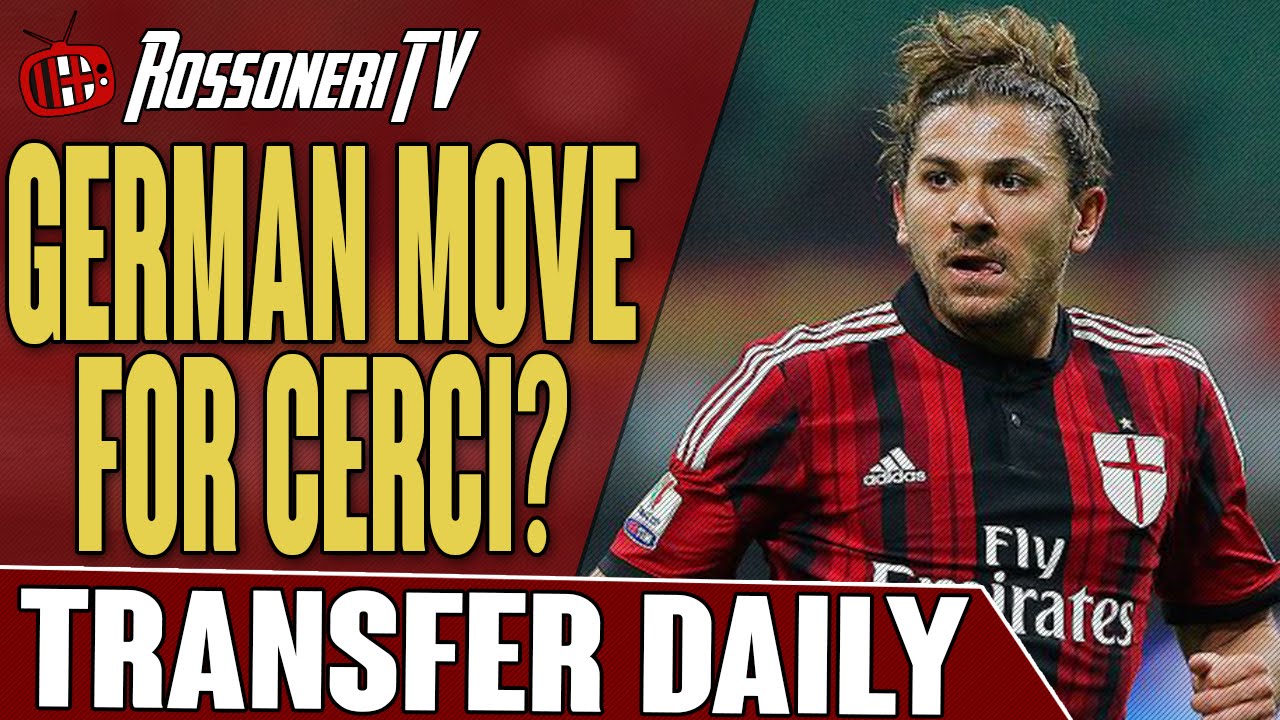 German Move For Cerci? | AC Milan Transfer Daily | Rossoneri TV - YouTube
