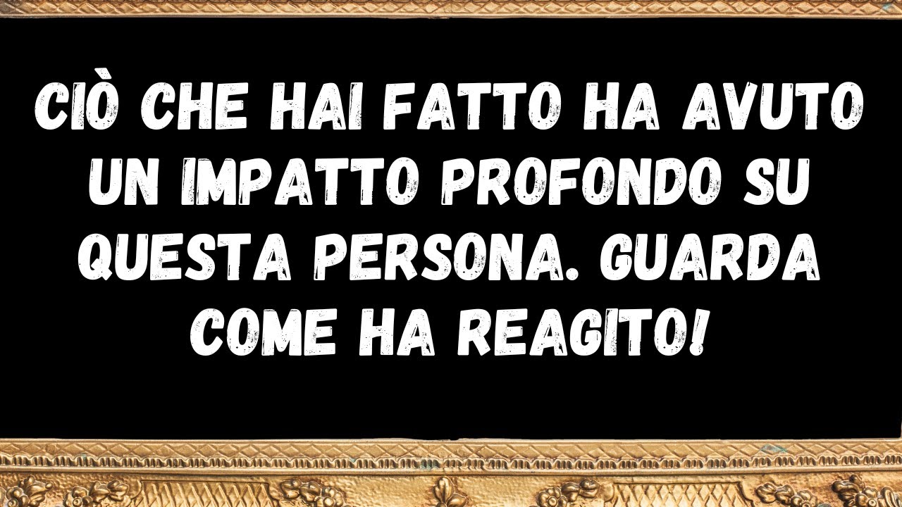 CIÒ CHE HAI FATTO HA AVUTO UN IMPATTO PROFONDO SU QUESTA PERSONA GUARDA ...