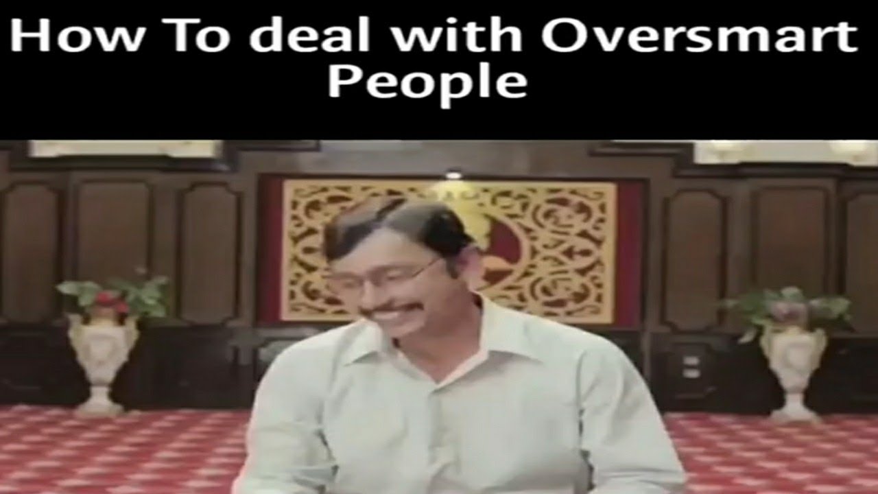 How to deal with oversmart people?? Be smart But don't be oversmart ...
