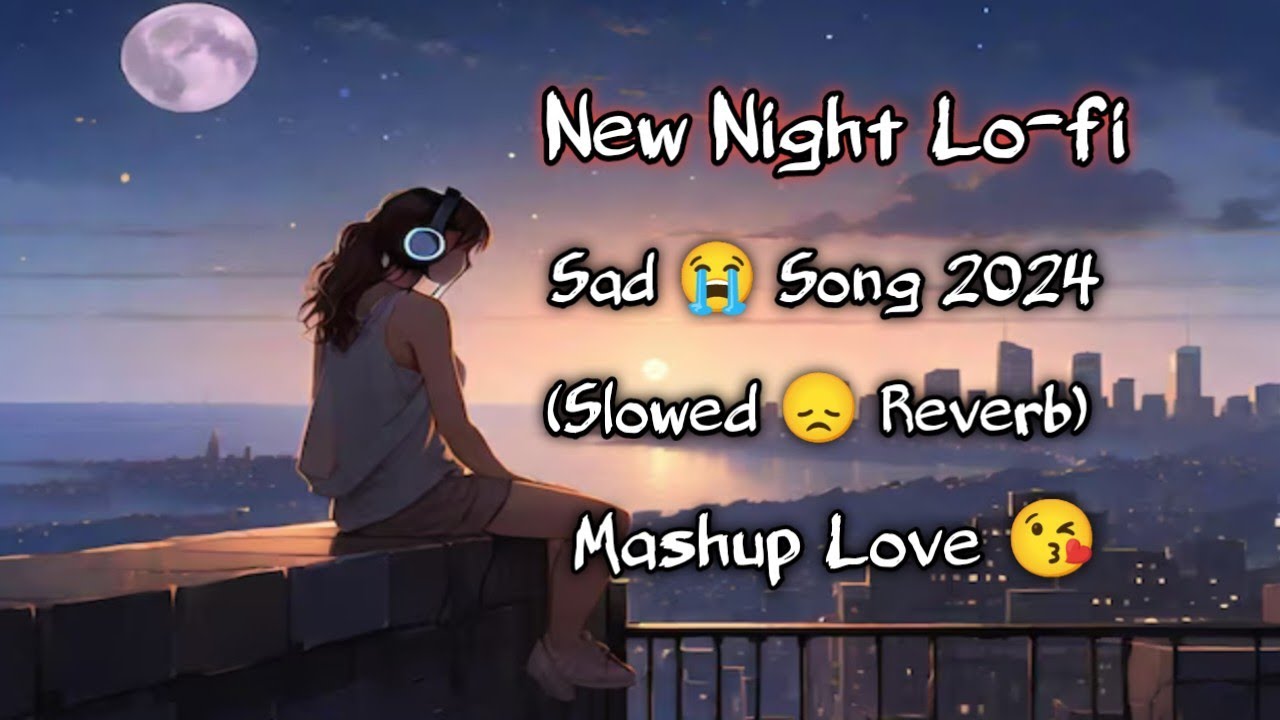 New Night Lo-fi Songs 2024 (slowed + reverb) Sad song mashup Love /lo ...