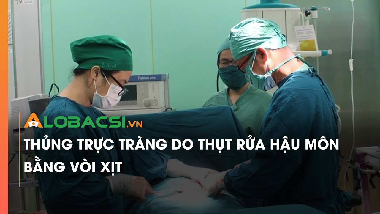 Thủng Trực Tràng Do Thụt Rửa Hậu Môn Bằng Vòi Xịt Youtube