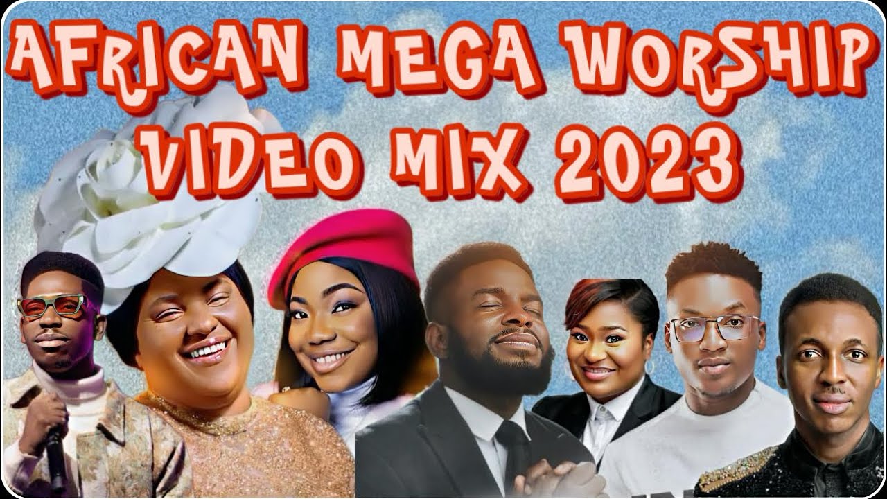 AFRICAN MEGA WORSHIP SONGS 2023 RELOADED | SON MUSIC | CHIOMA JESUS ...