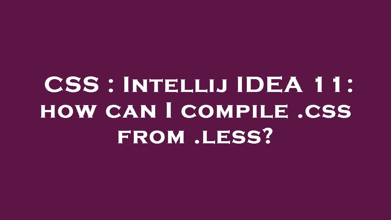 Css Intellij Idea 11 How Can I Compile Css From Less Youtube 3940